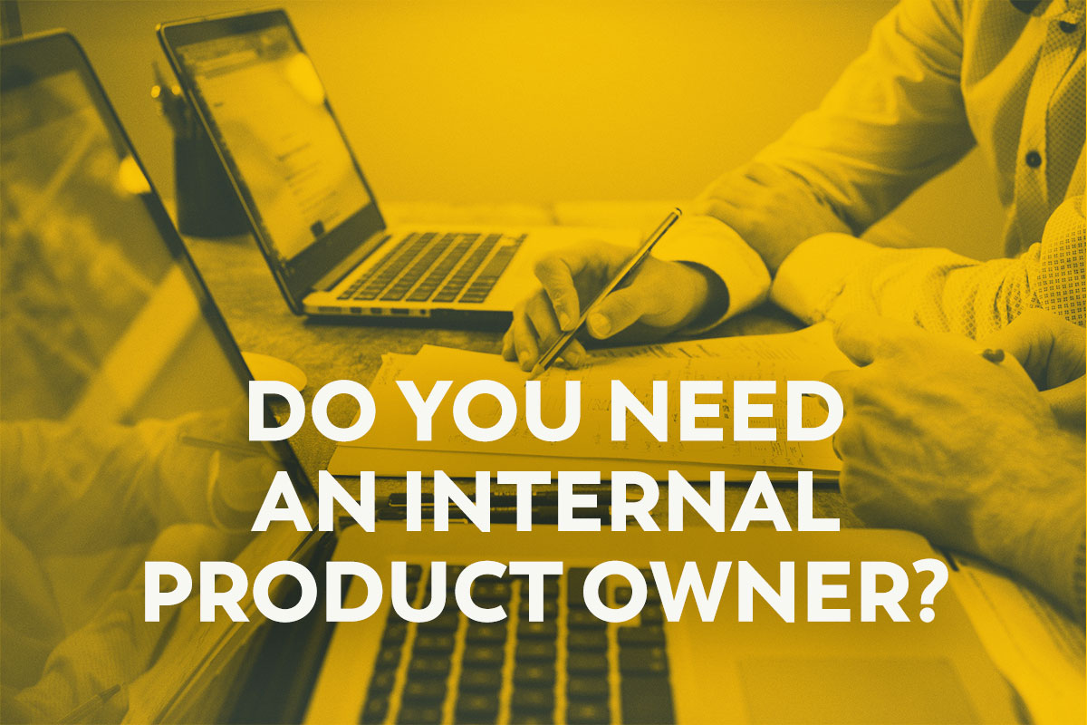 3 Benefits Of Having An Internal Product Owner For Your Business